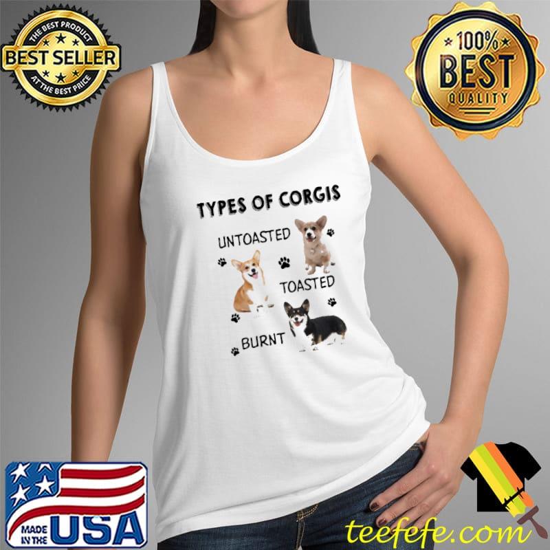 Types Of Corgis Untoasted Toasted Burnt Shirt - Teefefe Premium ™ LLC
